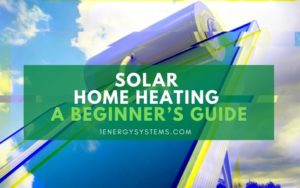 Solar Home Heating 101 - A Beginner’s Guide